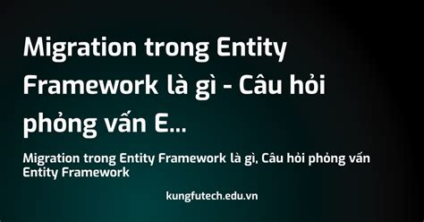 Migration Trong Entity Framework Là Gì Câu Hỏi Phỏng Vấn Entity Framework