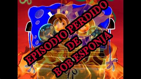 Creepypasta El Episodio Final De Bob Esponja Youtube