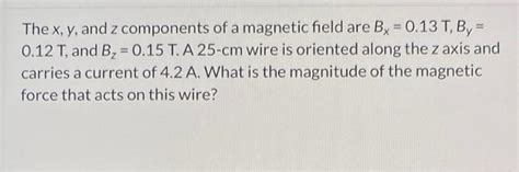 Solved The X Y And Z Components Of A Magnetic Field Are