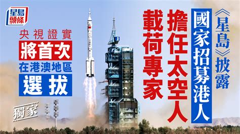 獨家｜《星島》披露國家招募港人擔任太空人載荷專家 央視證實將首次在港澳地區選拔