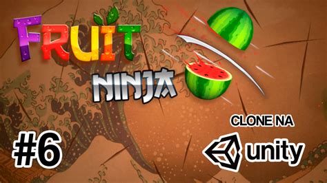 Tutorial Criando Um Clone Do Fruit Ninja Na Unity Com C Parte 6 Crie Seus Jogos