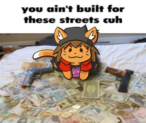 You Aint Built For These Streets Cuh You Aint Built For These Streets Cuh Know Your Meme