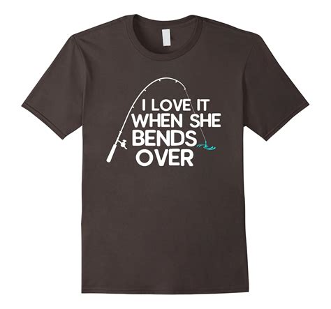 Fishing Shirt I Love It When She Bends Over Funny T Shirt