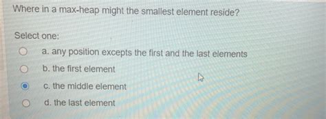Solved Where In A Max Heap Might The Smallest Element