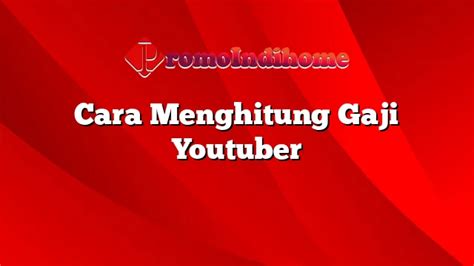 Cara Menghitung Gaji Youtuber PromoIndihome