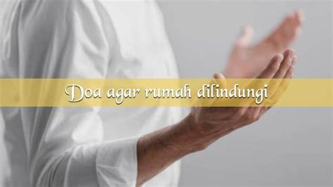 Baca Doa Berikut Untuk Memohon Agar Rumah Dilindugi Dari Niat Jahat
