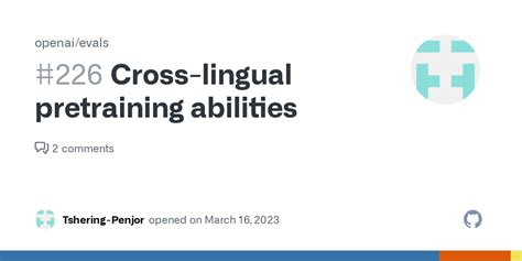 Cross Lingual Pretraining Abilities · Issue 226 · Openaievals · Github