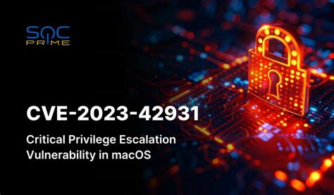 Cve 2023 42931 Detection Critical Macos Vulnerability Enabling Easy Privilege Escalation And
