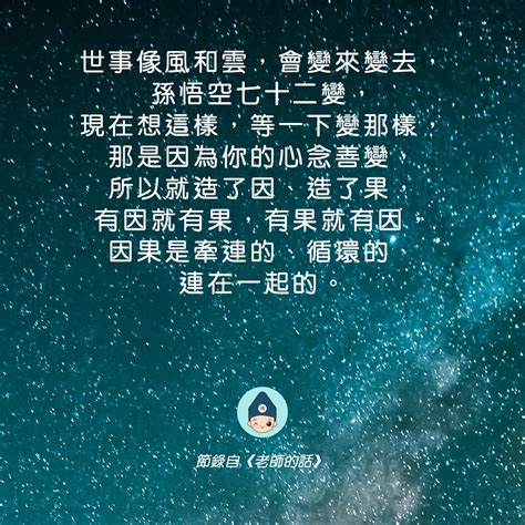 老師的話 世事像風和雲會變來變去 孫悟空七十二變 現在想這樣等一下變那樣 那是因為你的心念善變、