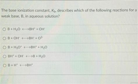 Solved The Base Ionization Constant Kb Describes Which Of