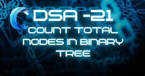 Dsa Series Chapter 21 Count Total Nodes In Binary Treec Version