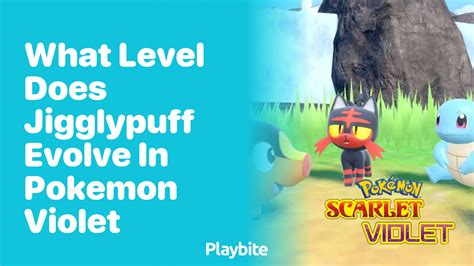 What Level Does Jigglypuff Evolve In Pokemon Violet Playbite