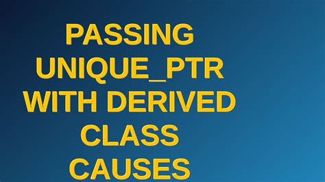 Passing Uniqueptr With Derived Class Causes Segfault Youtube