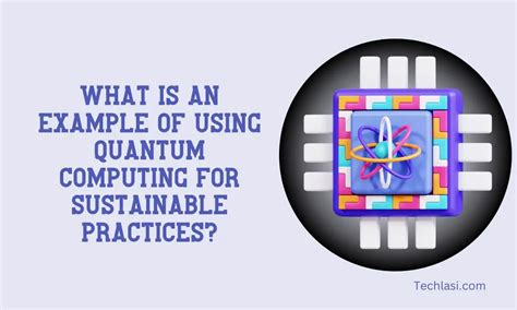 What Is An Example Of Using Quantum Computing For Sustainable Practices