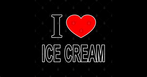 I ️ Ice Cream I Love Ice Cream I Heart Ice Cream I Love Ice Cream
