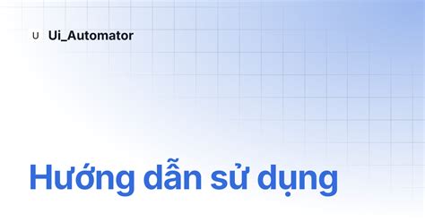 Hướng dẫn sử dụng Ui Automator