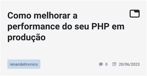 Como Melhorar A Performance Do Seu Php Em Produção · Renandelmonico