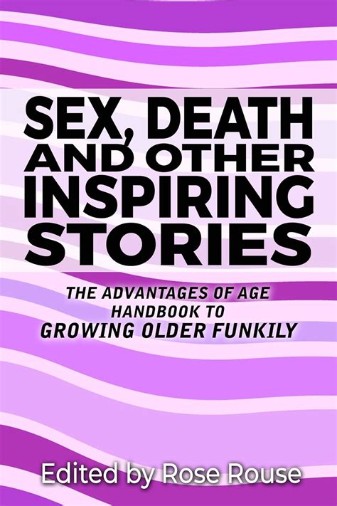 Sex Death And Other Inspiring Stories Advantages Of Age Kindle