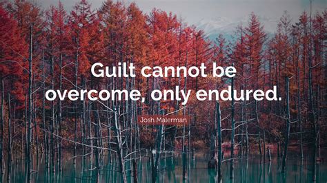 Josh Malerman Quote Guilt Cannot Be Overcome Only Endured