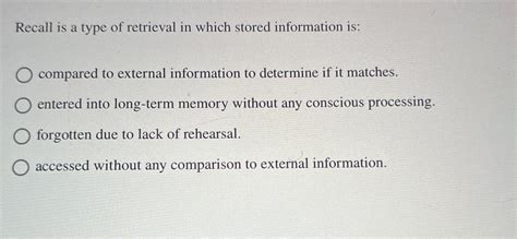 Solved Recall Is A Type Of Retrieval In Which Stored Chegg Com