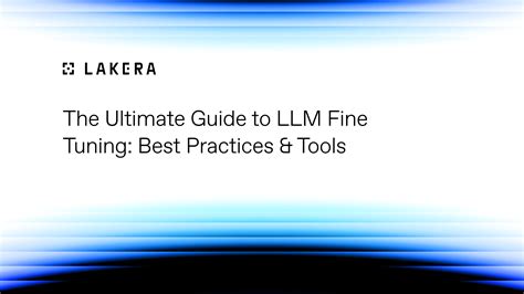 The Ultimate Guide To LLM Fine Tuning Best Practices Tools Lakera Protecting AI Teams