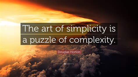 Douglas Horton Quote “the Art Of Simplicity Is A Puzzle Of Complexity”