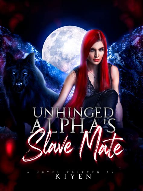 How To Read Unhinged Alphas Slave Mate Novel Completed Step By Step
