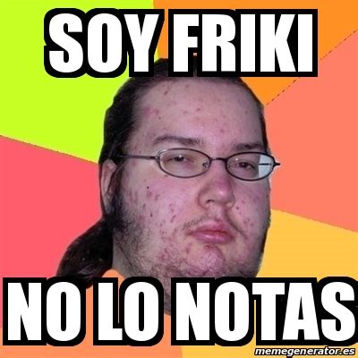 Meme Friki Soy Friki No Lo Notas