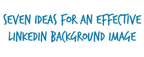 LinkedIn Profile Background Image Seven Ideas For Yours