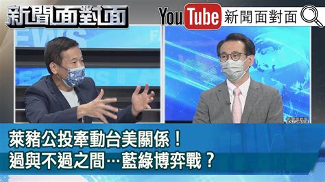 精彩片段》萊豬公投牽動台美關係！過與不過之間藍綠博弈戰？【新聞面對面】20211026 Youtube