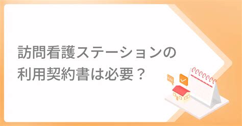 訪問看護ステーションの利用開始時は契約書は必要？契約時に必要となる書類を一覧で紹介！｜カイポケ訪問看護マガジン