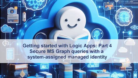 Getting Started With Logic Apps Part Secure Ms Graph Queries With