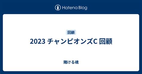 2023 チャンピオンズc 回顧 賭ける魂