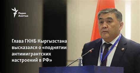 Глава ГКНБ Кыргызстана высказался о «поднятии антимигрантских