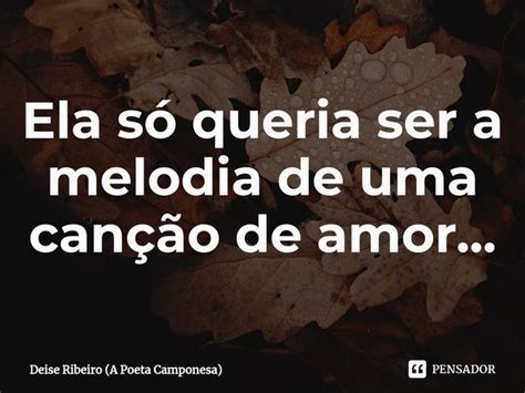 Ela Só Queria Ser A Melodia De Uma Deise Ribeiro A Poeta Pensador