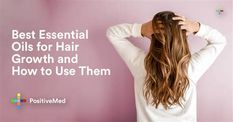 How To Use The Best Essential Oils For Hair Growth Positivemed