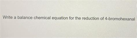 Solved Write A Balance Chemical Equation For The Reduction