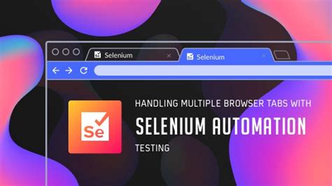 Handling Multiple Browser Tabs With Selenium Automation Testing By Sadhvi Singh Medium