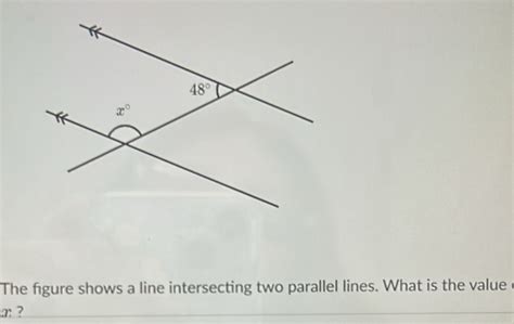 The Figure Shows A Line Intersecting Two Parallel Lines What Is The