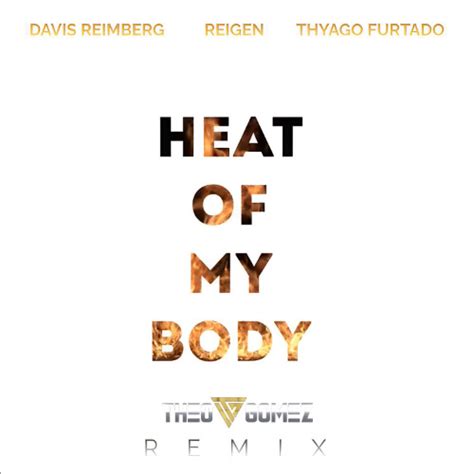 Stream Heat Of My Body Théo Gomez Remix Free By Davis Reimberg