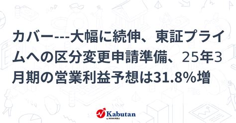 カバー 大幅に続伸、東証プライムへの区分変更申請準備、25年3月期の営業利益予想は318％増 個別株 株探ニュース