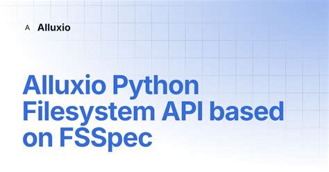 Alluxio Python Filesystem Api Based On Fsspec Alluxio