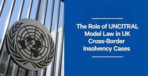The Role Of Uncitral Model Law In Uk Cross Border Insolvency Cases