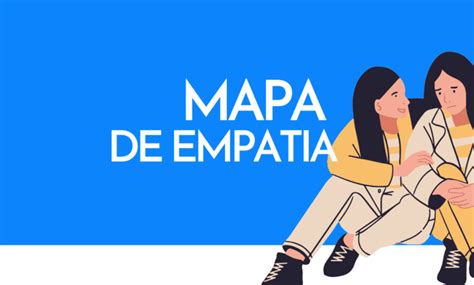 O Que é Mapa De Empatia Como Fazer Em 6 Passos