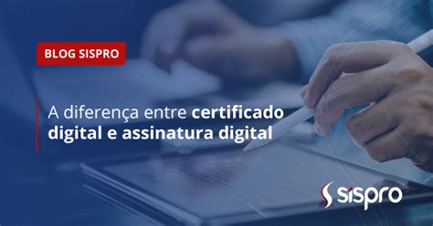 Descubra A Diferença Entre Certificado Digital E Assinatura Digital