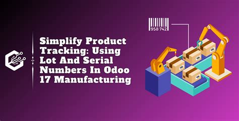 Simplify Product Tracking Using Lot And Serial Numbers In Odoo 17 Mrp