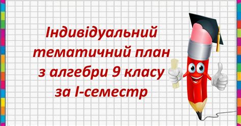 Індивідуальний тематичний план з алгебри 9 класу за І семестр КТП Алгебра