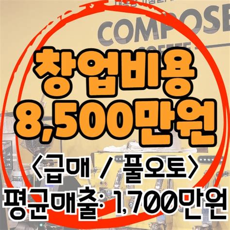 신규 비용보다 저렴하게 급매로 나온 부산 컴포즈커피 양도양수 풀오토 매장 정보 컴포즈커피 창업 네이버 블로그
