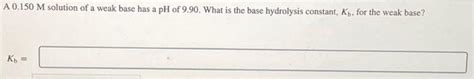 Solved A 0 150M Solution Of A Weak Base Has A PH Of 9 90 Chegg Com