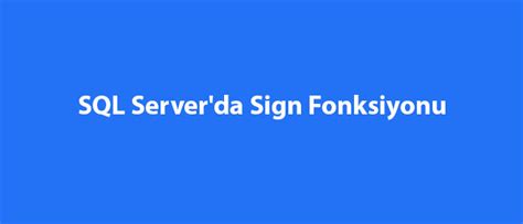 Sql Serverda Sign Fonksiyonu Sql Server Eğitimleri